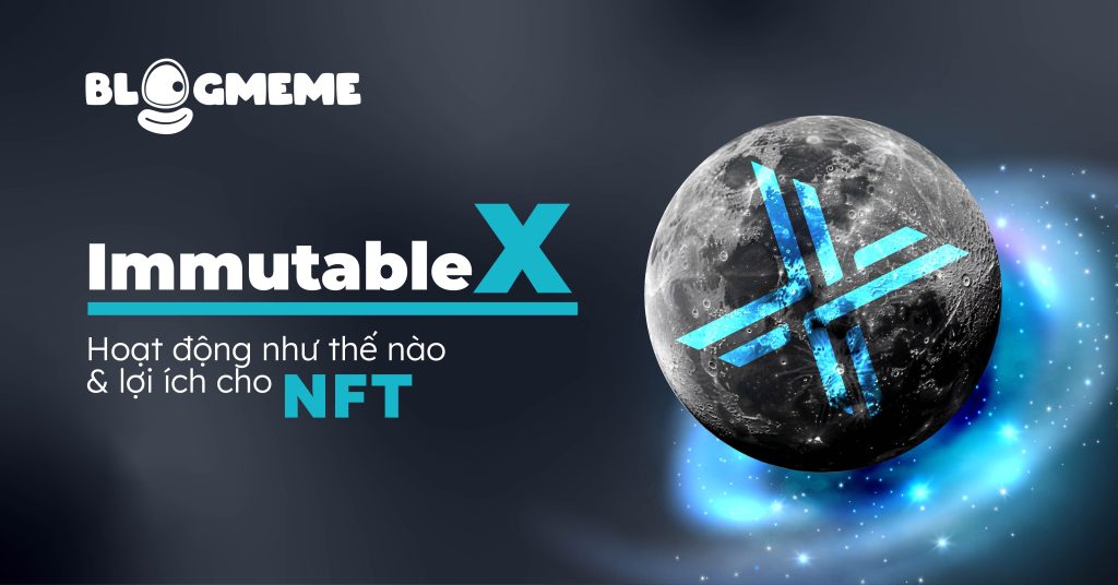 Immutable X hoạt động như thế nào và lợi ích cho NFT